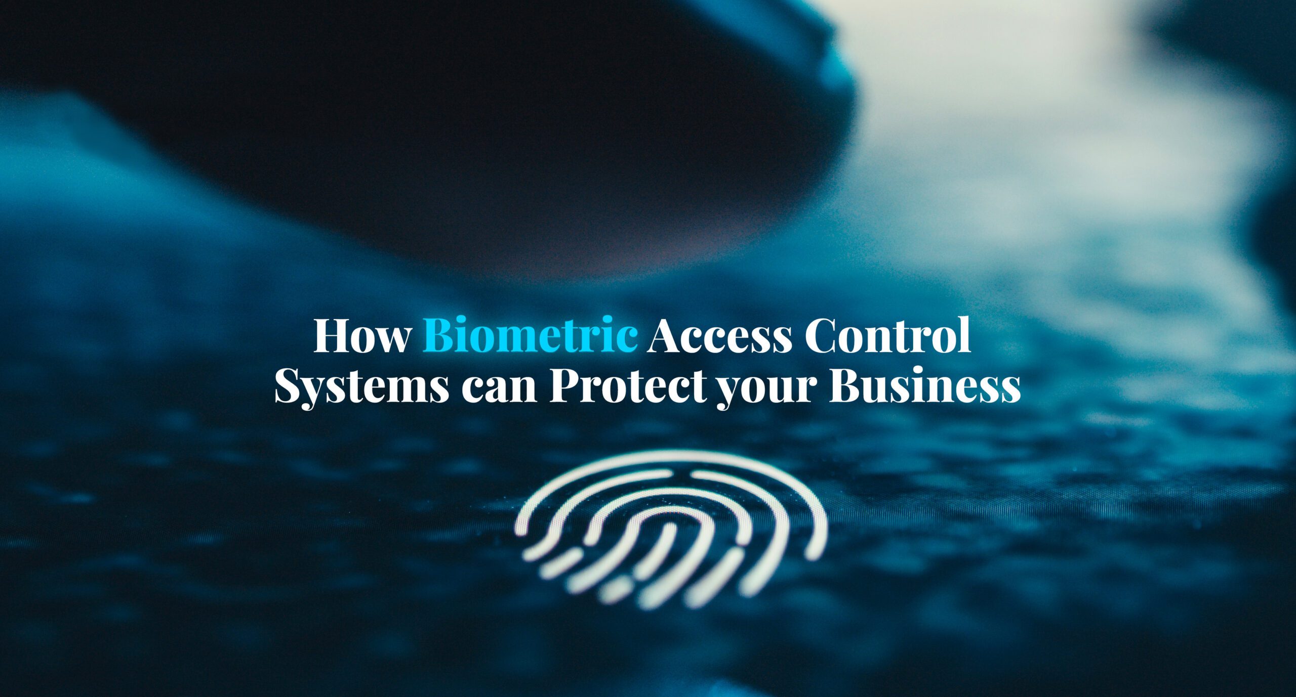 How Biometric Access Control Systems Can Protect Your Business