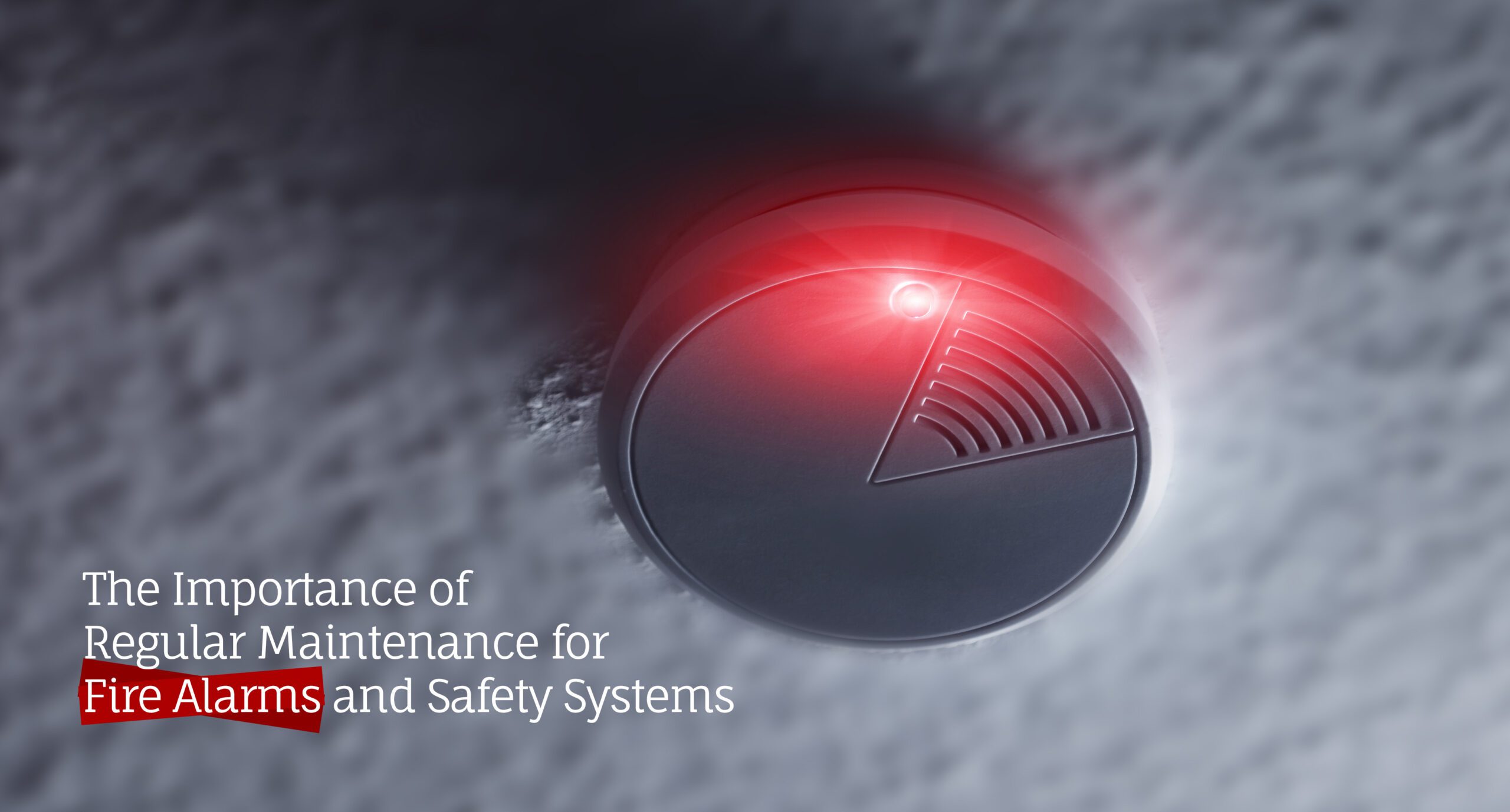 The Importance of Maintenance for Fire Alarms and Safety Systems